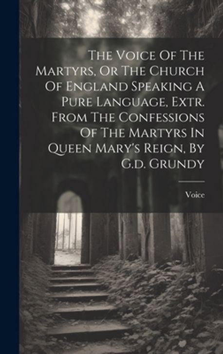 The Voice Of The Martyrs, Or The Church Of England Speaking A Pure Language, Extr. From The ...