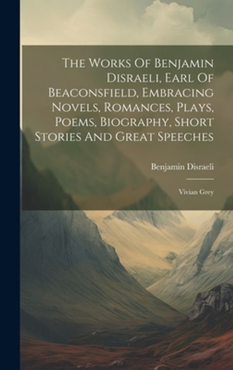 The Works Of Benjamin Disraeli, Earl Of Beaconsfield, Embracing Novels ...