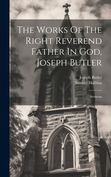 The Works Of The Right Reverend Father In God, Joseph Butler | Butler ...