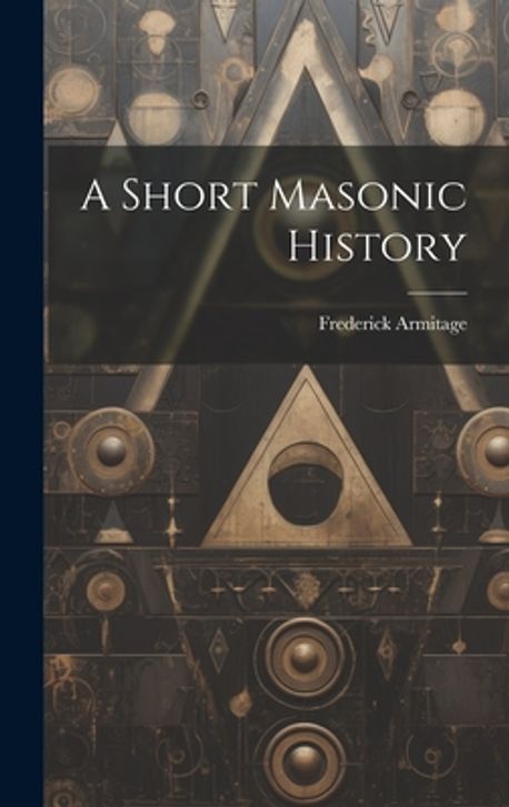 A Short Masonic History | Armitage, Frederick - 교보문고