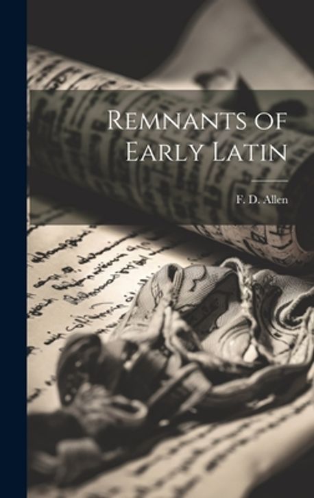 Remnants of Early Latin | Allen, F. D. 1844-1897 - 교보문고