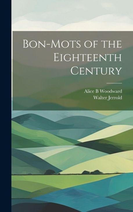 Bon-mots of the Eighteenth Century | Woodward, Alice B. - 교보문고