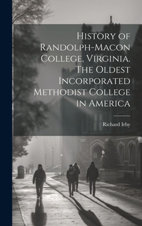 History of Randolph-Macon College, Virginia. The Oldest Incorporated Methodist College in ...