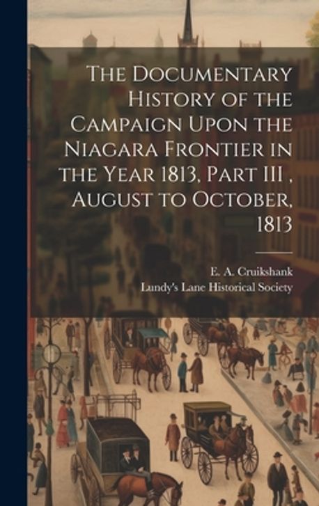 The Documentary History of the Campaign Upon the Niagara Frontier in ...