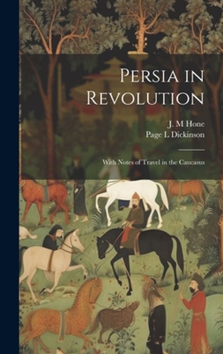 Persia in Revolution; With Notes of Travel in the Caucasus | Hone, J. M ...