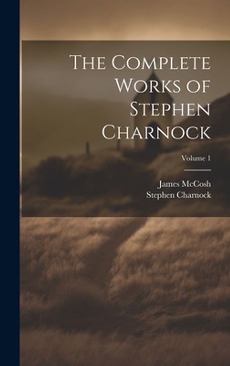 The Complete Works of Stephen Charnock; Volume 1 | 1628-1680, Charnock ...