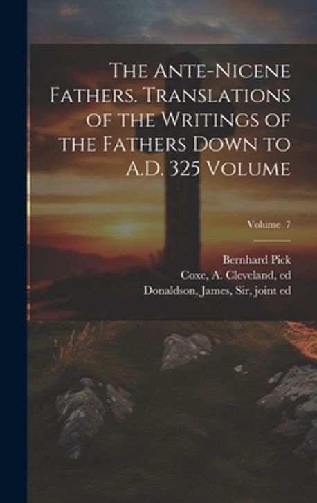 The Ante-Nicene Fathers. Translations of the Writings of the Fathers ...