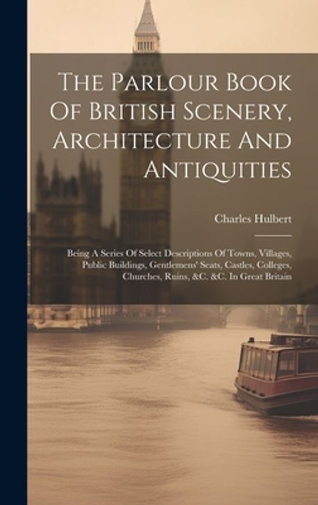 The Parlour Book Of British Scenery, Architecture And Antiquities ...