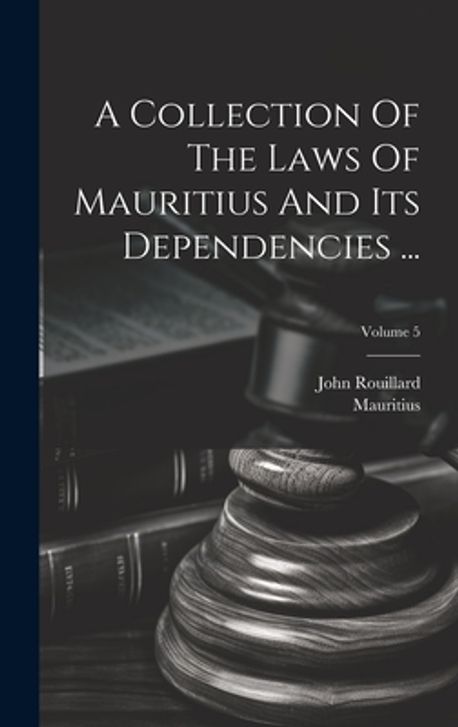 A Collection Of The Laws Of Mauritius And Its Dependencies ...; Volume ...