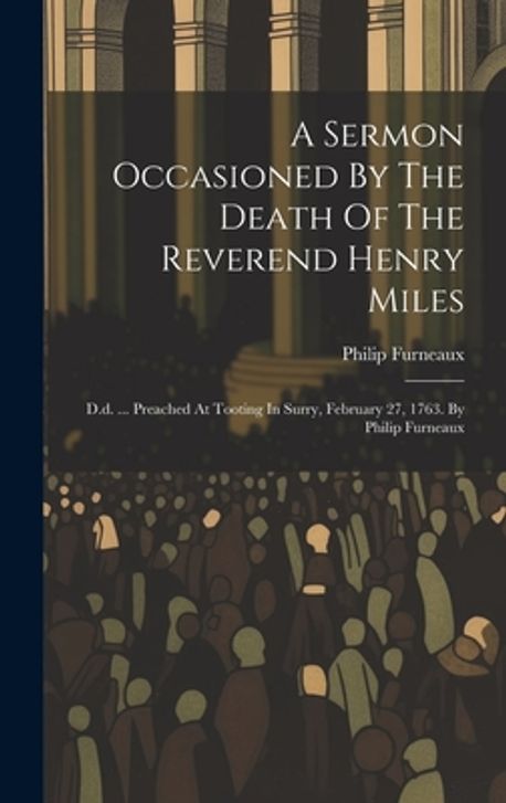 A Sermon Occasioned By The Death Of The Reverend Henry Miles | Furneaux ...
