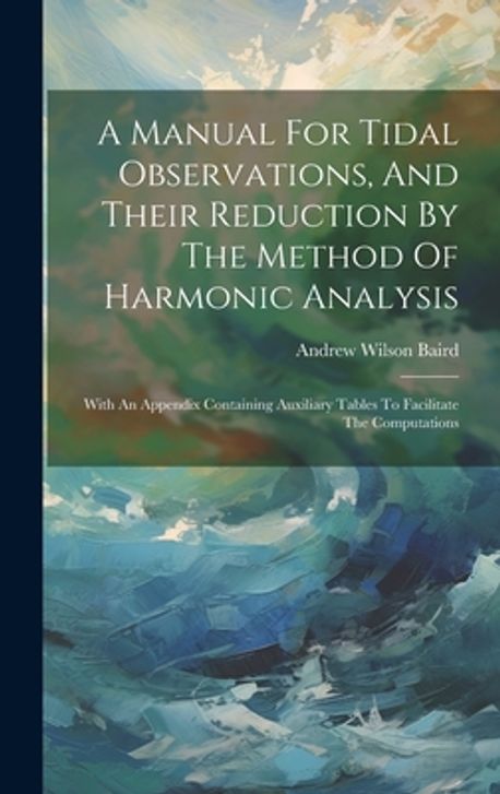 A Manual For Tidal Observations, And Their Reduction By The Method Of Harmonic Analysis | Baird ...