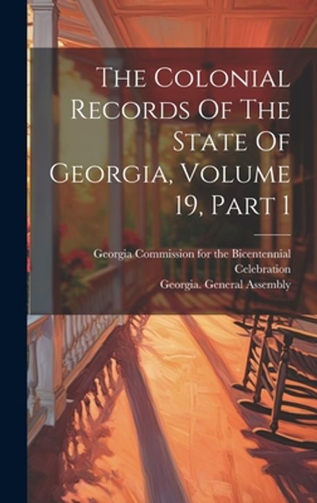 The Colonial Records Of The State Of Georgia, Volume 19, Part 1 ...