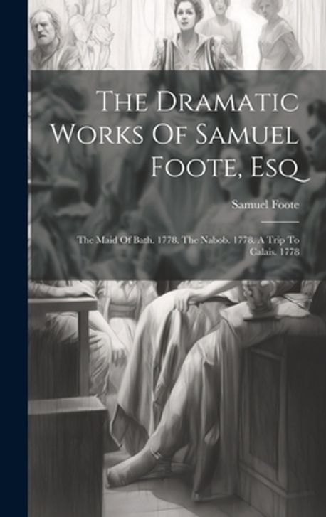 The Dramatic Works Of Samuel Foote, Esq | Foote, Samuel - 교보문고