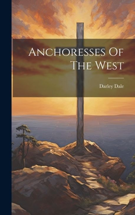 Anchoresses Of The West | Dale, Darley - 교보문고