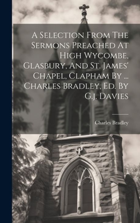 A Selection From The Sermons Preached At High Wycombe, Glasbury, And St ...