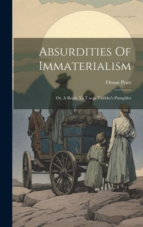 Absurdities Of Immaterialism | Pratt, Orson - 교보문고