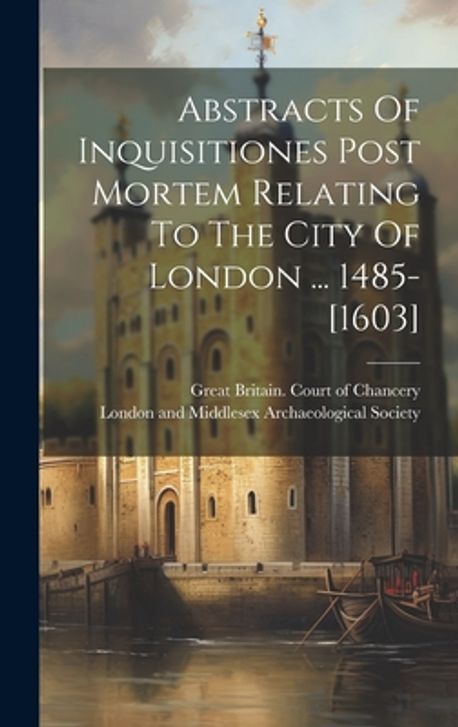 Abstracts Of Inquisitiones Post Mortem Relating To The City Of London ...