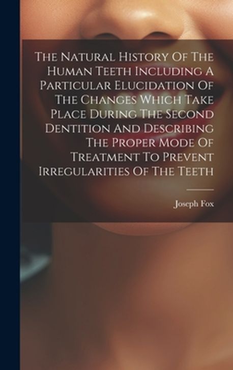The Natural History Of The Human Teeth Including A Particular ...