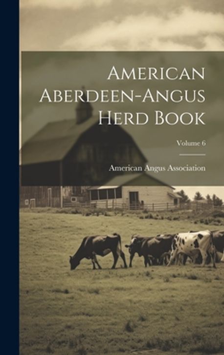 American Aberdeen-angus Herd Book; Volume 6 | Association, American ...