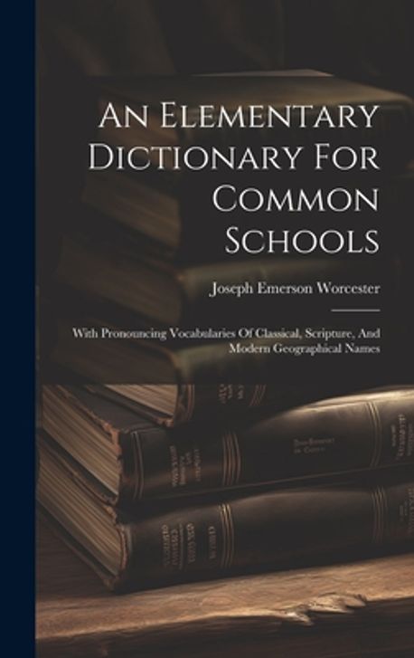An Elementary Dictionary For Common Schools | Worcester, Joseph Emerson ...