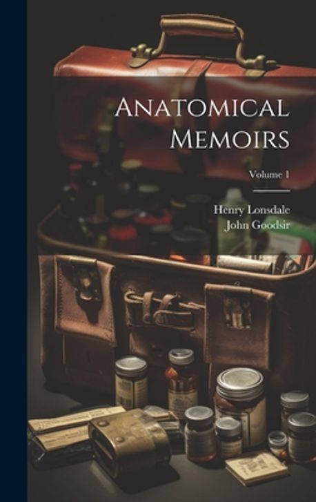 Anatomical Memoirs; Volume 1 | Goodsir, John - 교보문고