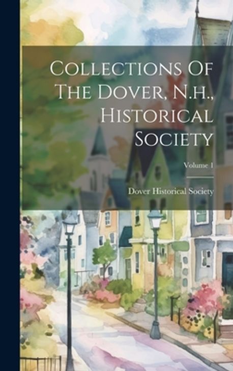 Collections Of The Dover, N.h., Historical Society; Volume 1 | Dover ...