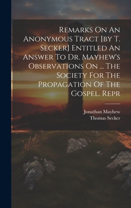 Remarks On An Anonymous Tract [by T. Secker] Entitled An Answer To Dr ...