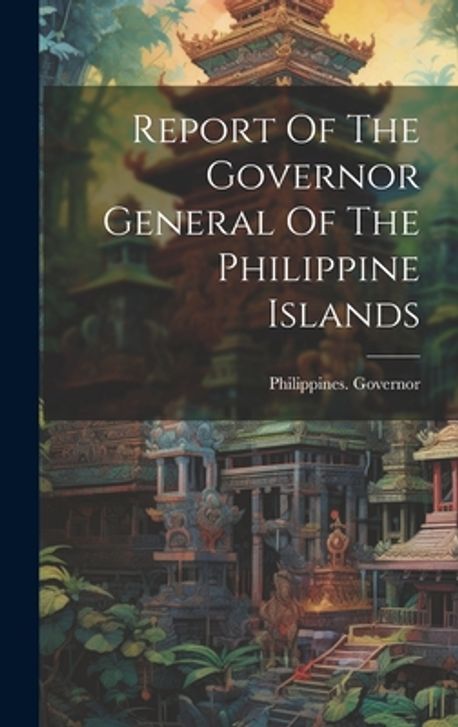 Report Of The Governor General Of The Philippine Islands | Governor ...