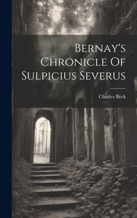 Bernay's Chronicle Of Sulpicius Severus | Beck, Charles - 교보문고