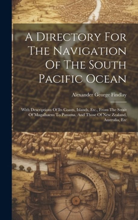 A Directory For The Navigation Of The South Pacific Ocean | Findlay ...