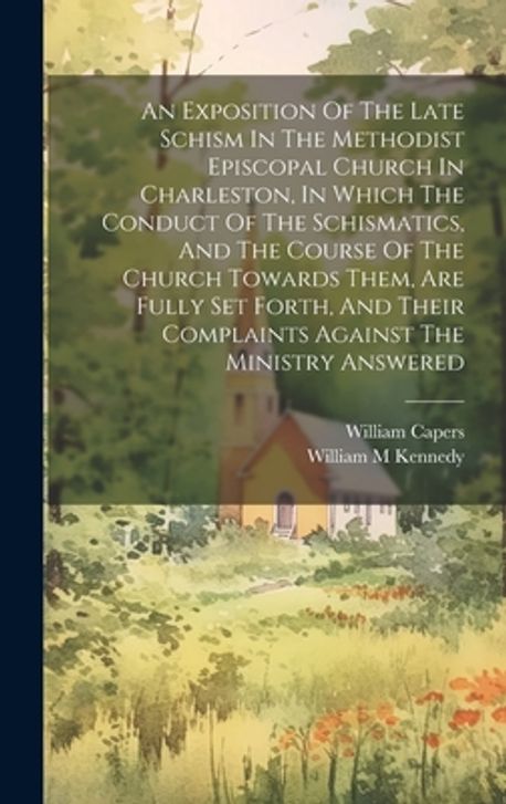 An Exposition Of The Late Schism In The Methodist Episcopal Church In ...