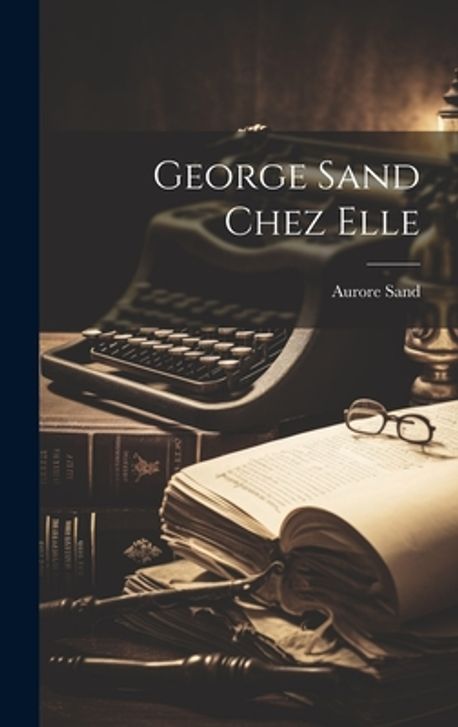 George Sand Chez Elle | Aurore, Sand - 교보문고