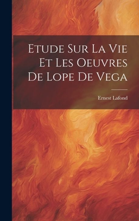 Etude Sur La Vie Et Les Oeuvres De Lope De Vega | LaFond, Ernest - 교보문고