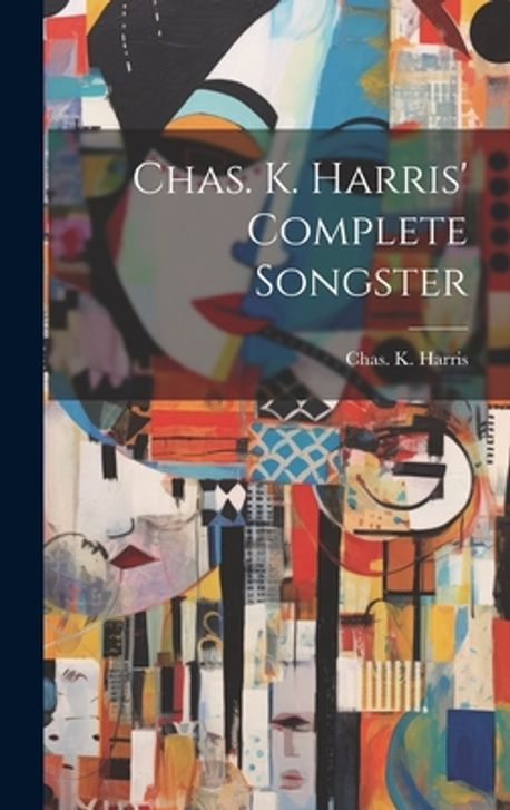 Chas. K. Harris' Complete Songster | Harris, Chas K. (Charles Kassell ...