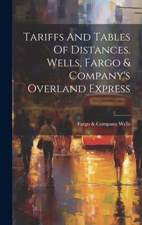 Tariffs And Tables Of Distances. Wells, Fargo & Company's Overland ...