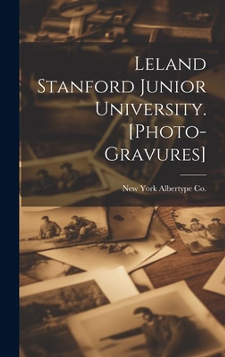 Leland Stanford Junior University. [photo-gravures] | Albertype Co, New York - 교보문고