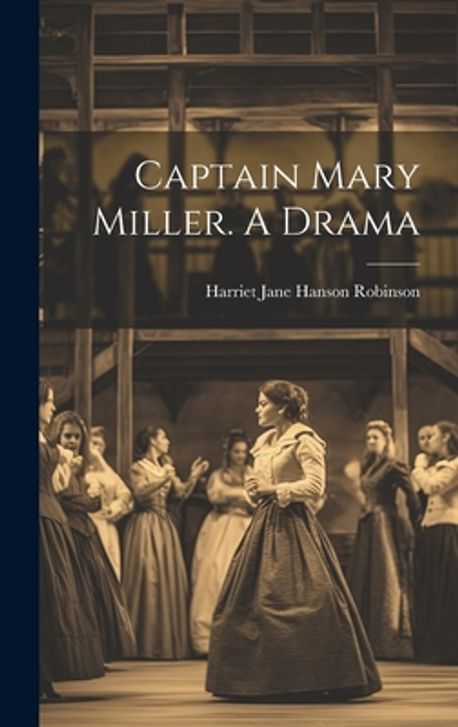 Captain Mary Miller. A Drama | Robinson, Harriet Jane Hanson 1825-1 - 교보문고