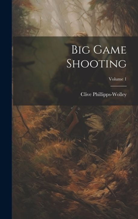 Big Game Shooting; Volume 1 | Phillipps-Wolley, Clive - 교보문고