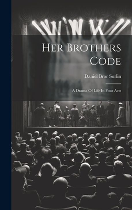 Her Brothers Code; A Drama Of Life In Four Acts | Bror, Sorlin Daniel ...