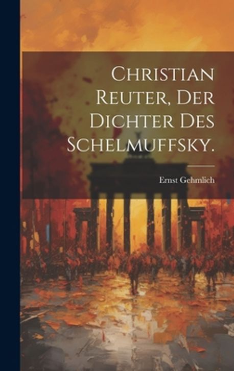 Christian Reuter, der Dichter des Schelmuffsky. | Gehmlich, Ernst - 교보문고