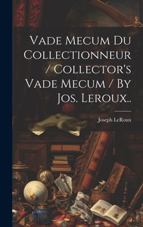 Vade Mecum Du Collectionneur / Collector's Vade Mecum / By Jos. Leroux ...