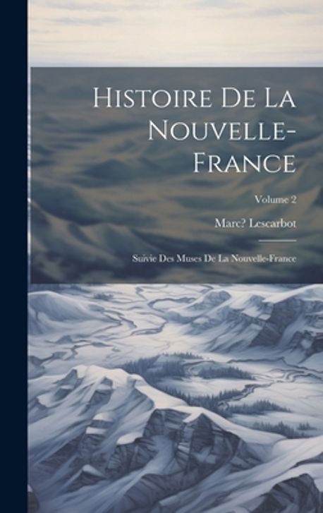Histoire de la Nouvelle-France; suivie des Muses de la Nouvelle-France ...