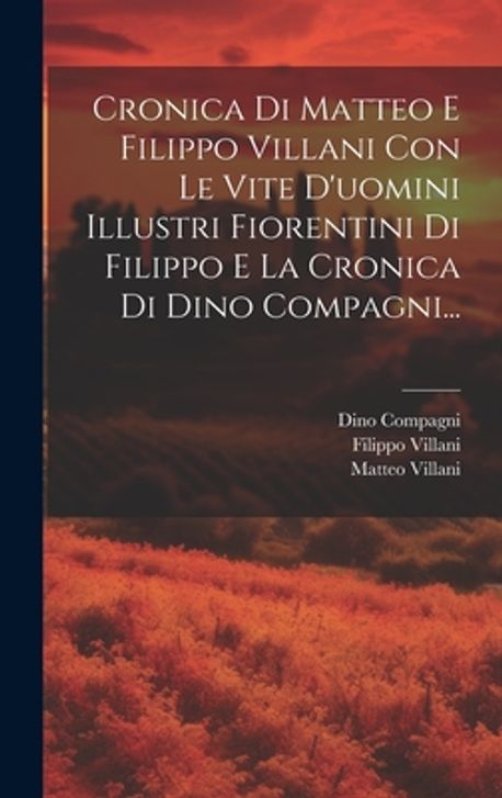 Cronica Di Matteo E Filippo Villani Con Le Vite D'uomini Illustri ...