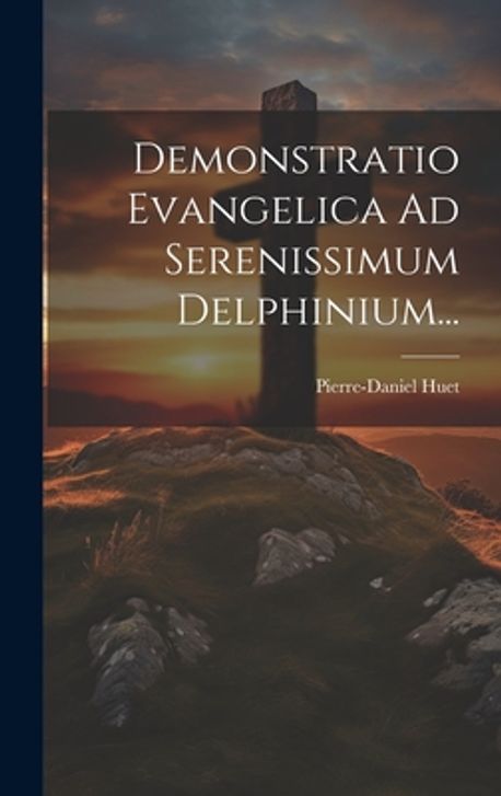 Demonstratio Evangelica Ad Serenissimum Delphinium... | Huet, Pierre ...