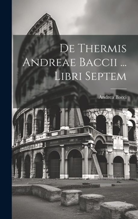 De Thermis Andreae Baccii ... Libri Septem | Bacci, Andrea - 교보문고