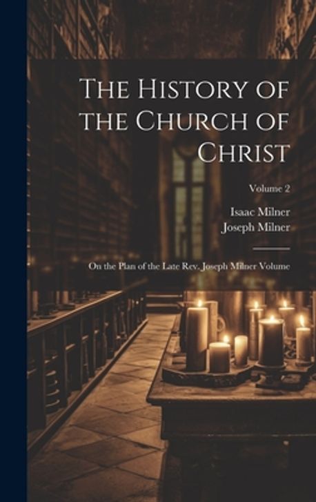 The History of the Church of Christ; On the Plan of the Late Rev ...