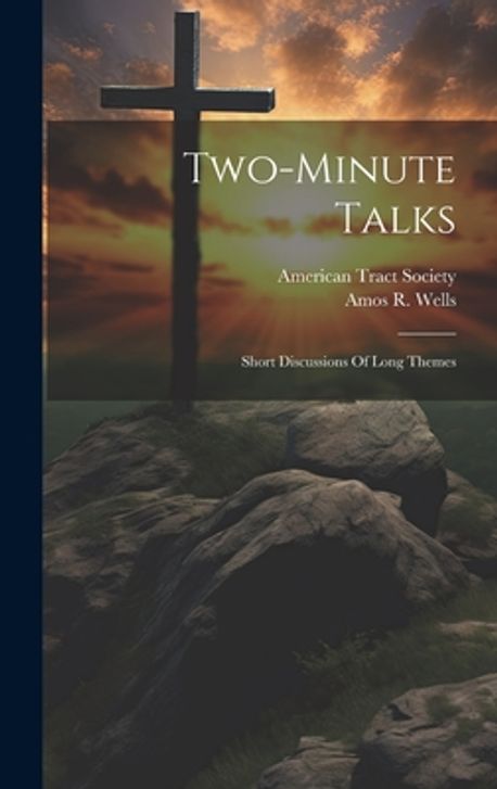 Two-minute Talks; Short Discussions Of Long Themes | Wells, Amos R ...