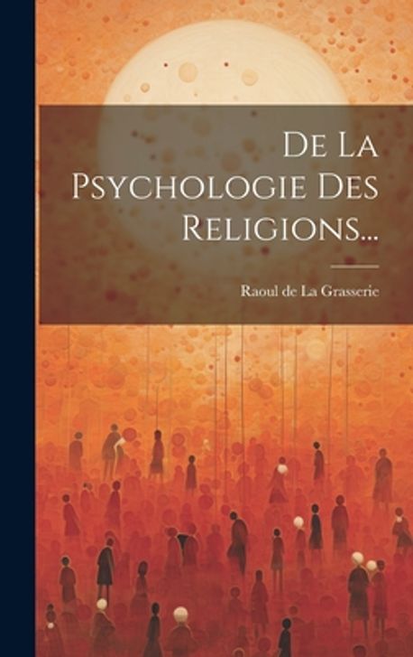 De La Psychologie Des Religions... | Raoul de la Grasserie - 교보문고