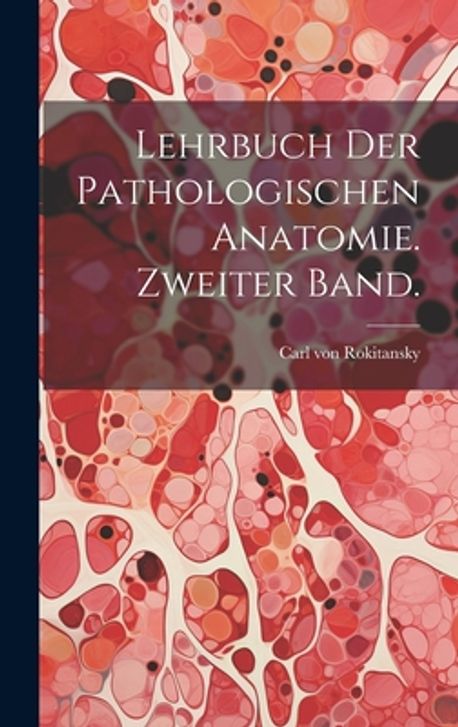 Lehrbuch der pathologischen Anatomie. Zweiter Band. | Rokitansky, Carl ...