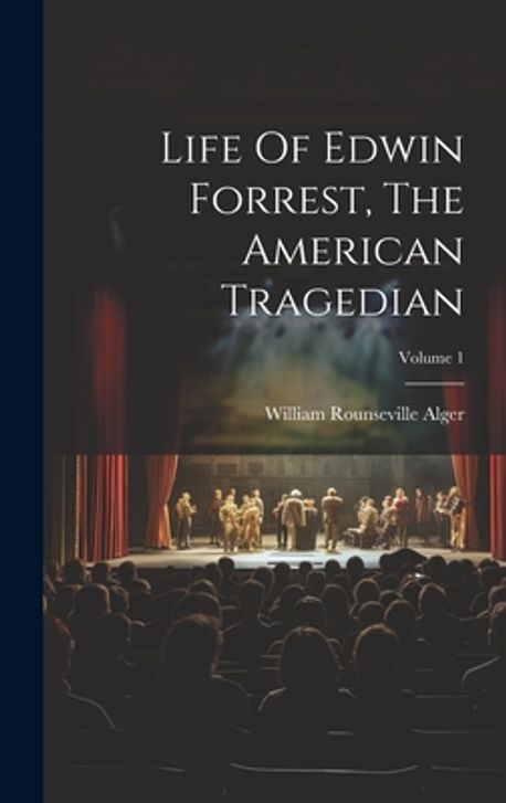 Life Of Edwin Forrest, The American Tragedian; Volume 1 | Alger ...
